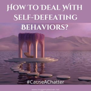 How To Deal With Self-Defeating Behaviors? #CauseAChatter – Imagemakeover